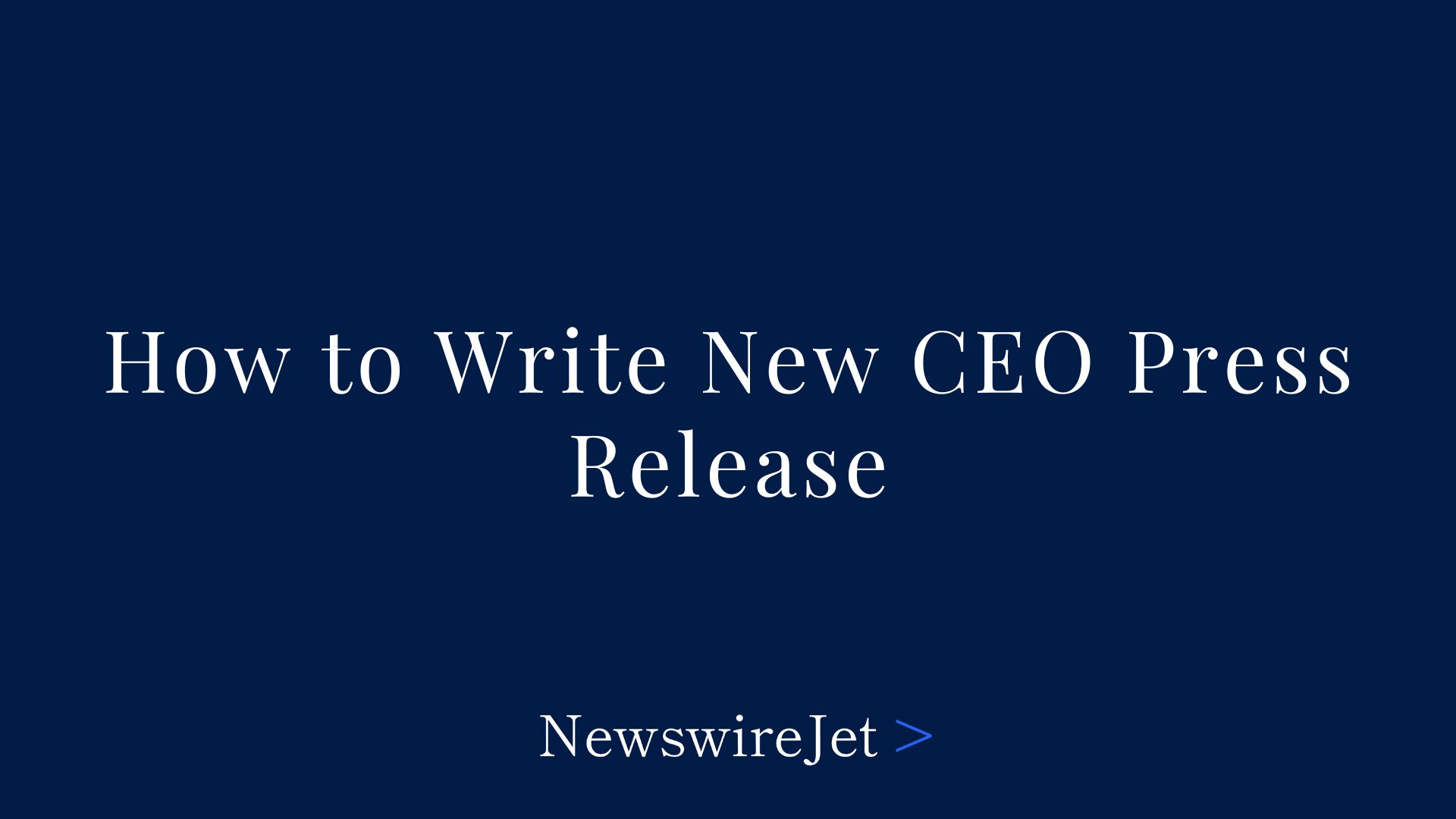 How to Write New CEO Press Release (w/ Template + Example) - NewswireJet