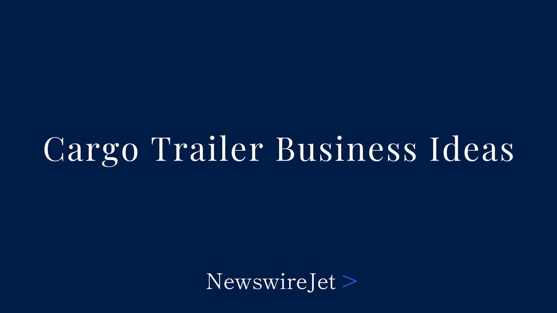 15 Cargo Trailer Business Ideas That'll Make You Money! - NewswireJet