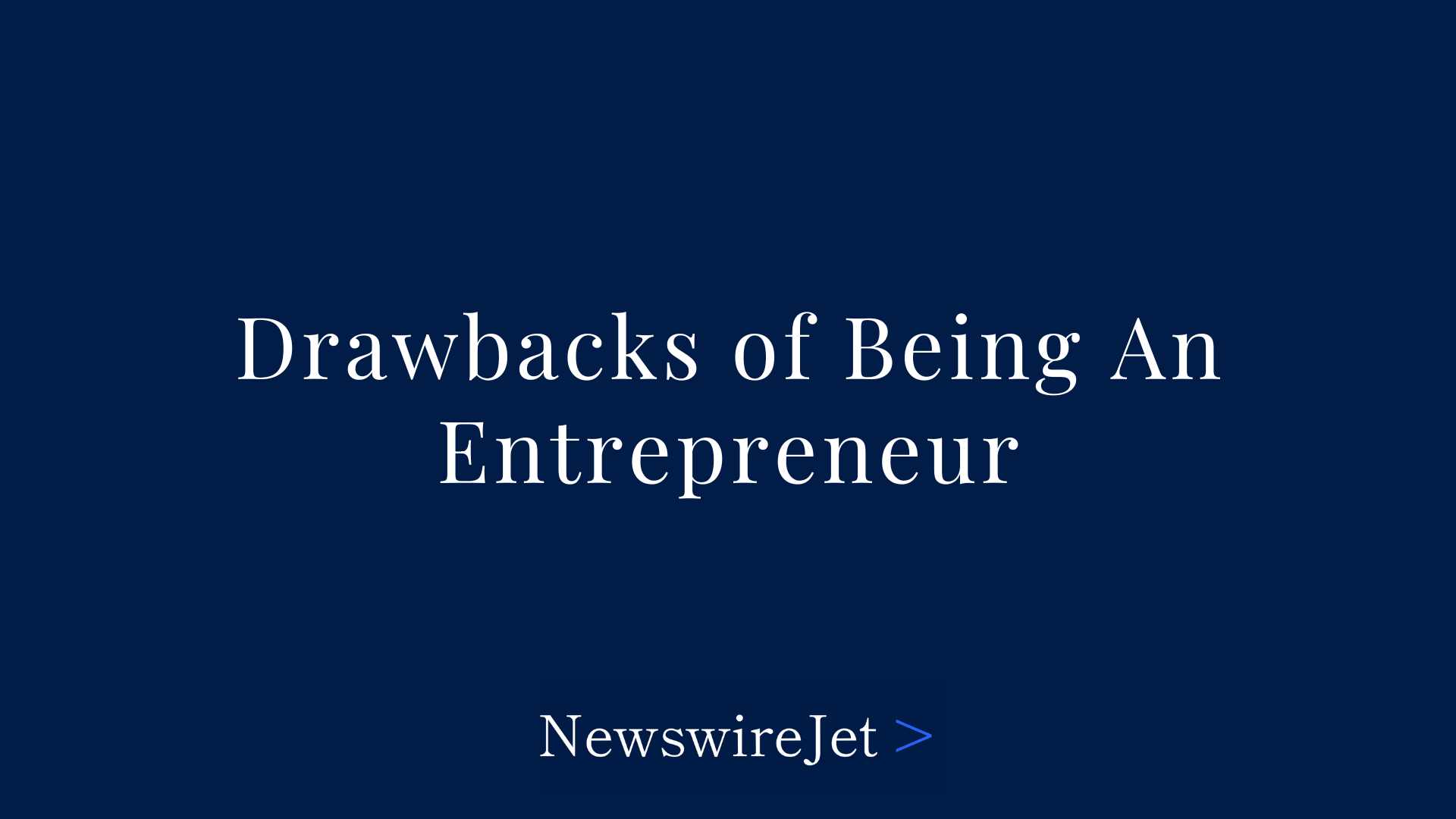 15 Drawbacks of Being An Entrepreneur You Need To Consider - NewswireJet