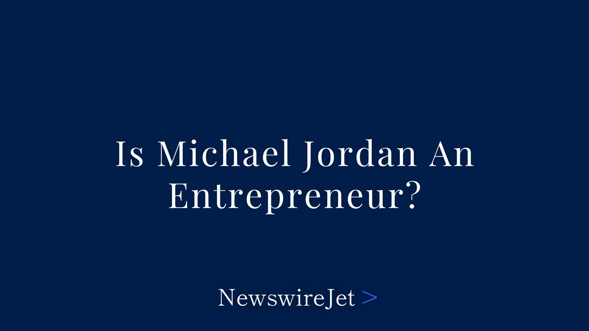 Is Michael Jordan An Entrepreneur? Yes, But... - NewswireJet