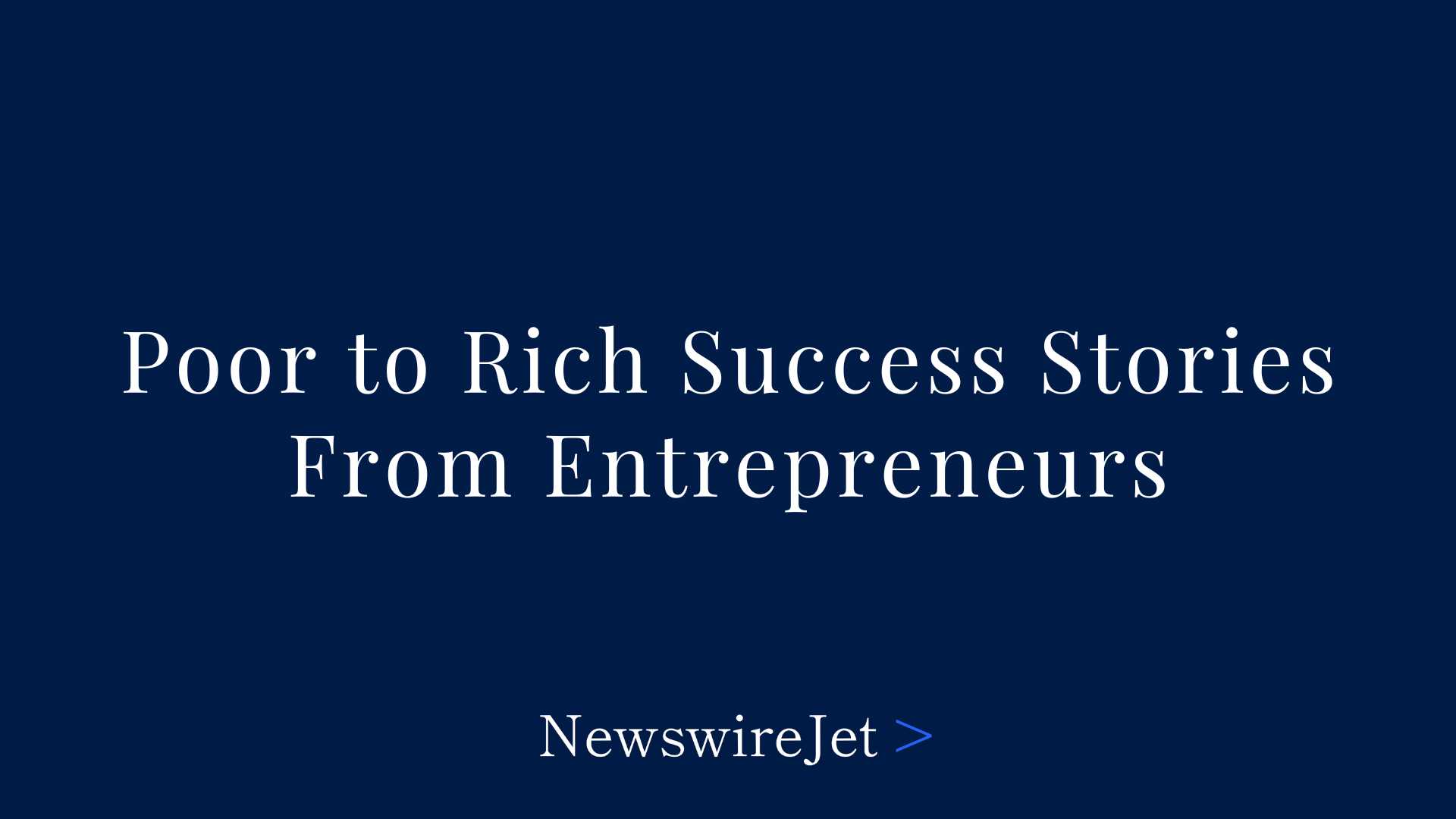 15 Poor to Rich Success Stories From Entrepreneurs - NewswireJet