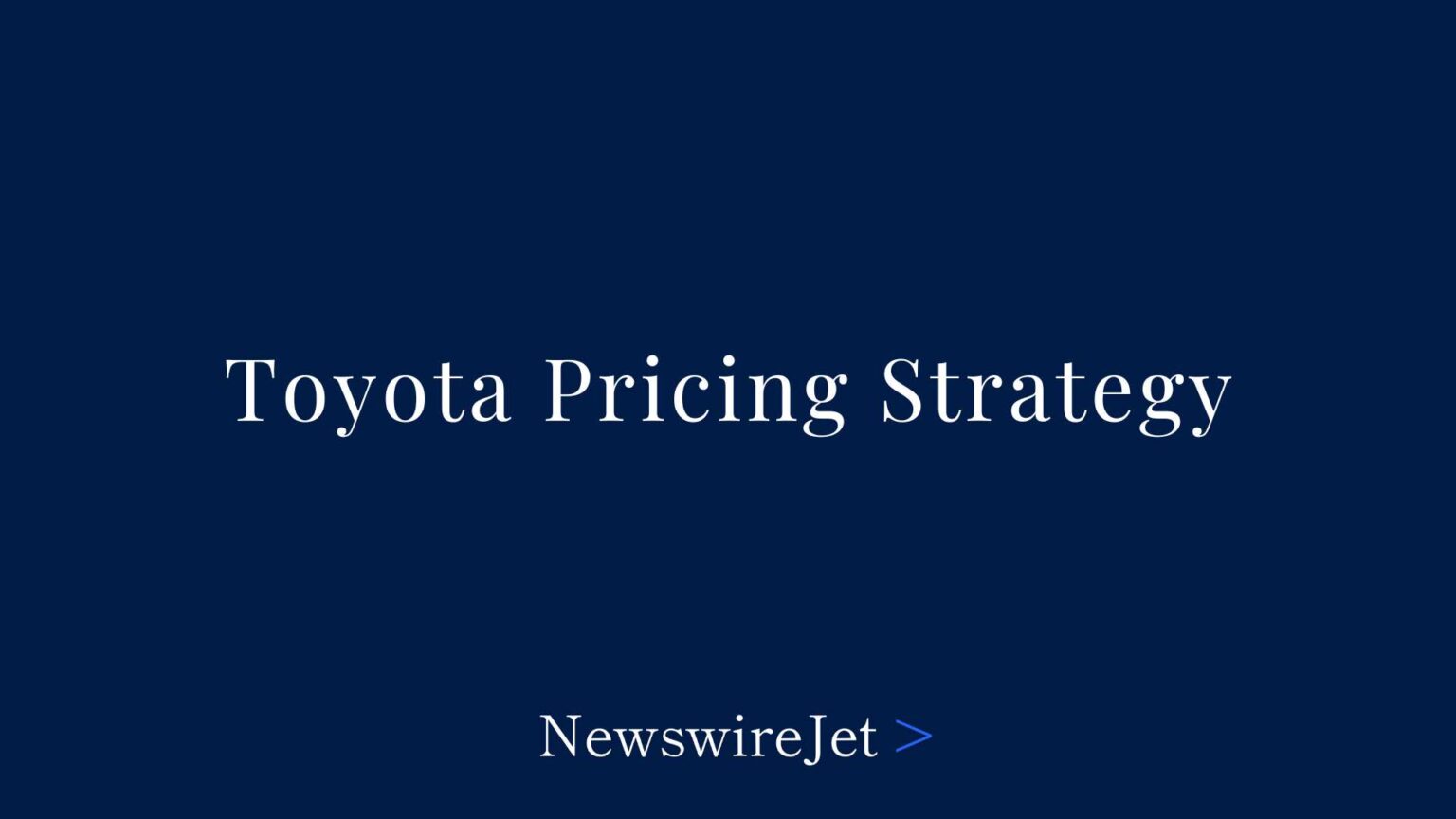 Toyota Pricing Strategy Analyzed: Key Components and Insights - NewswireJet