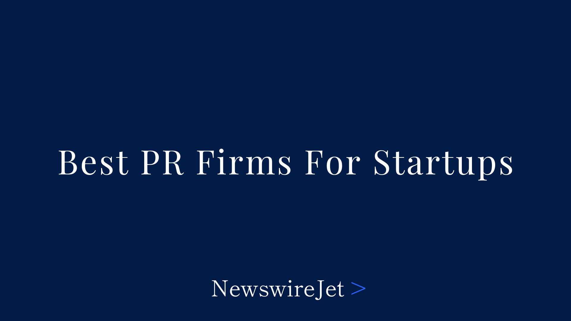 15 Best PR Firms and Agencies For Startups - NewswireJet