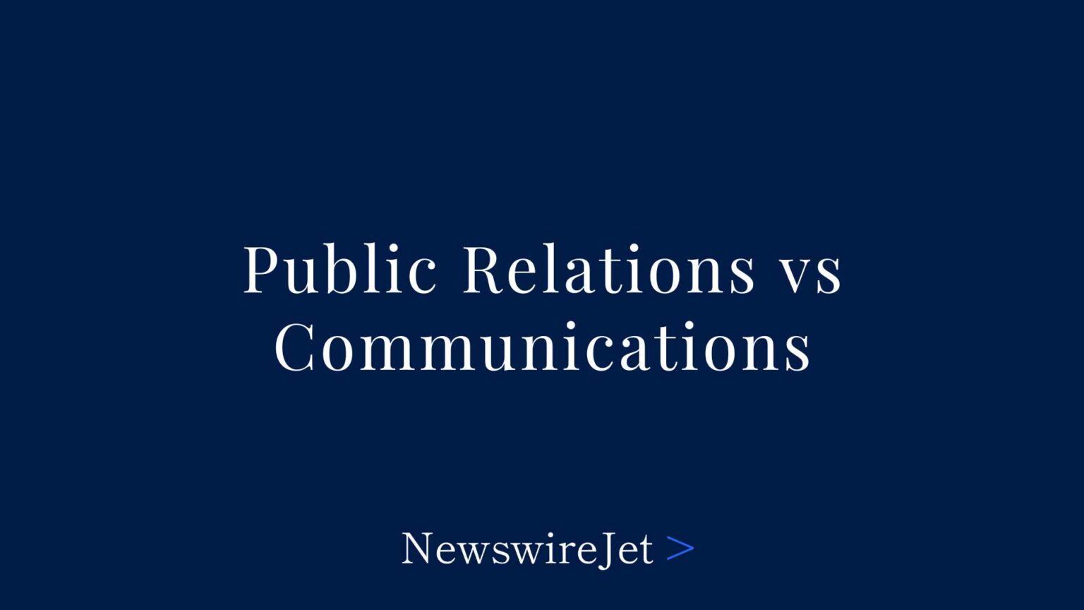 Public Relations vs Communications: What's The Difference? - NewswireJet