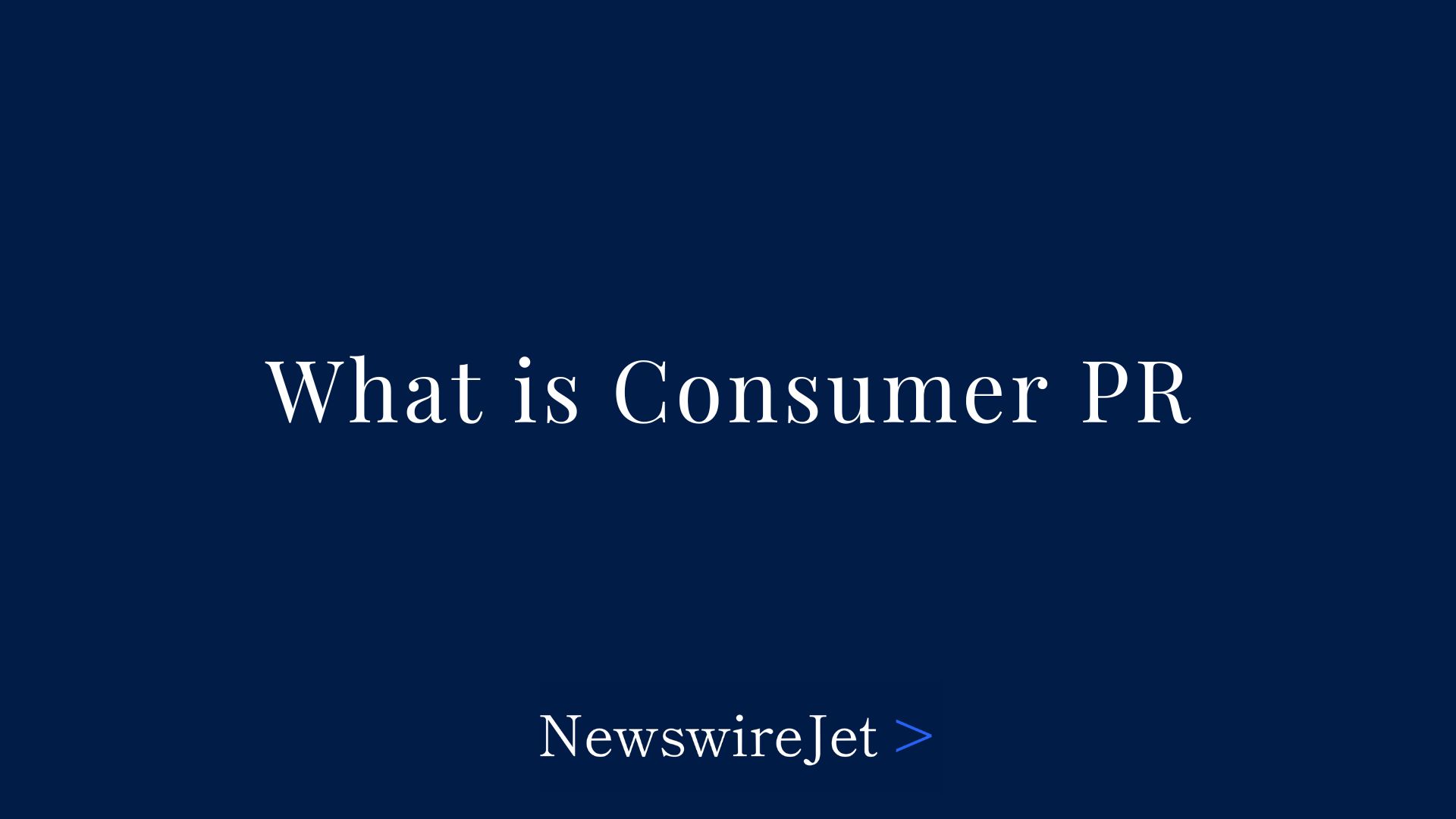 What is Consumer PR and Why It Matters for Your Brand - NewswireJet