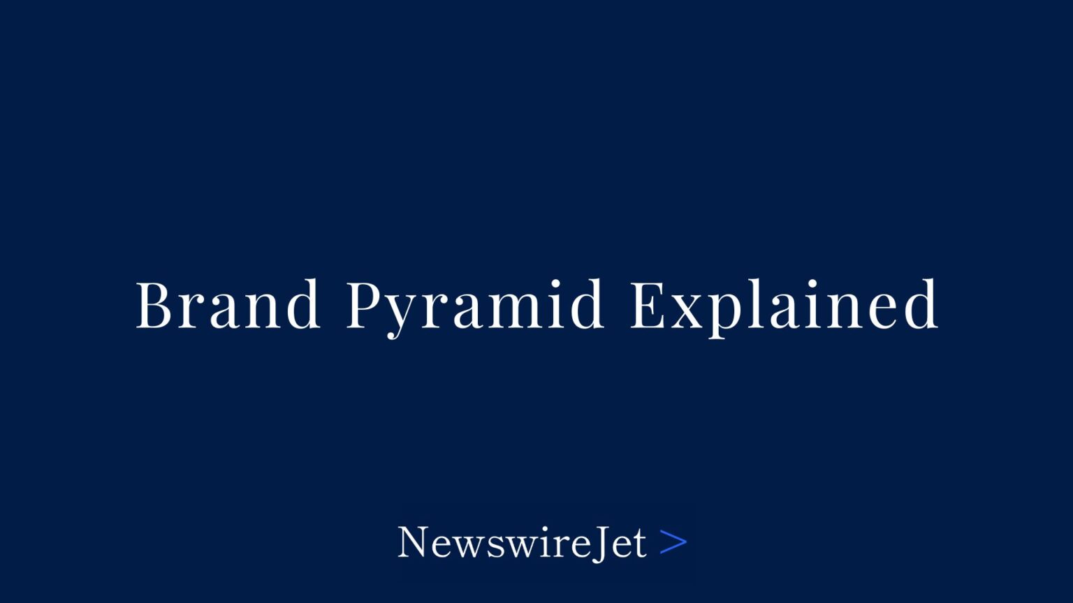 The Brand Pyramid Explained: How It Shapes Brand Strategy - NewswireJet