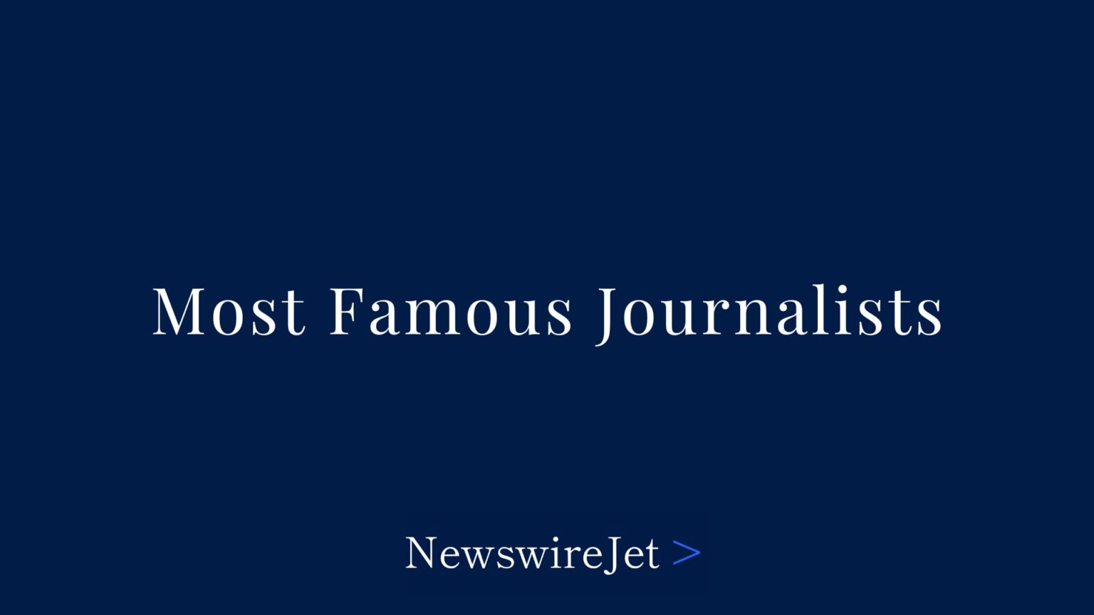 The 50 Most Famous Journalists in the World - NewswireJet