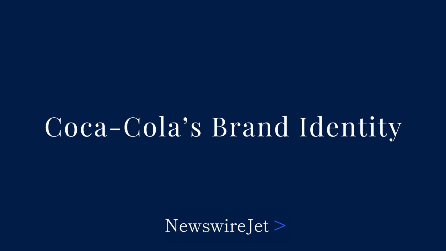 Why Coca-Cola’s Brand Identity Still Works After 100+ Years - NewswireJet