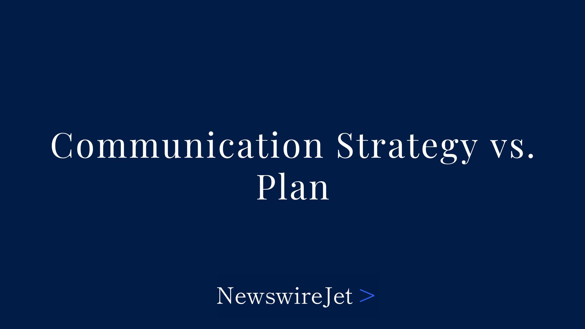 Communication Strategy vs. Plan: What’s the Difference? - NewswireJet