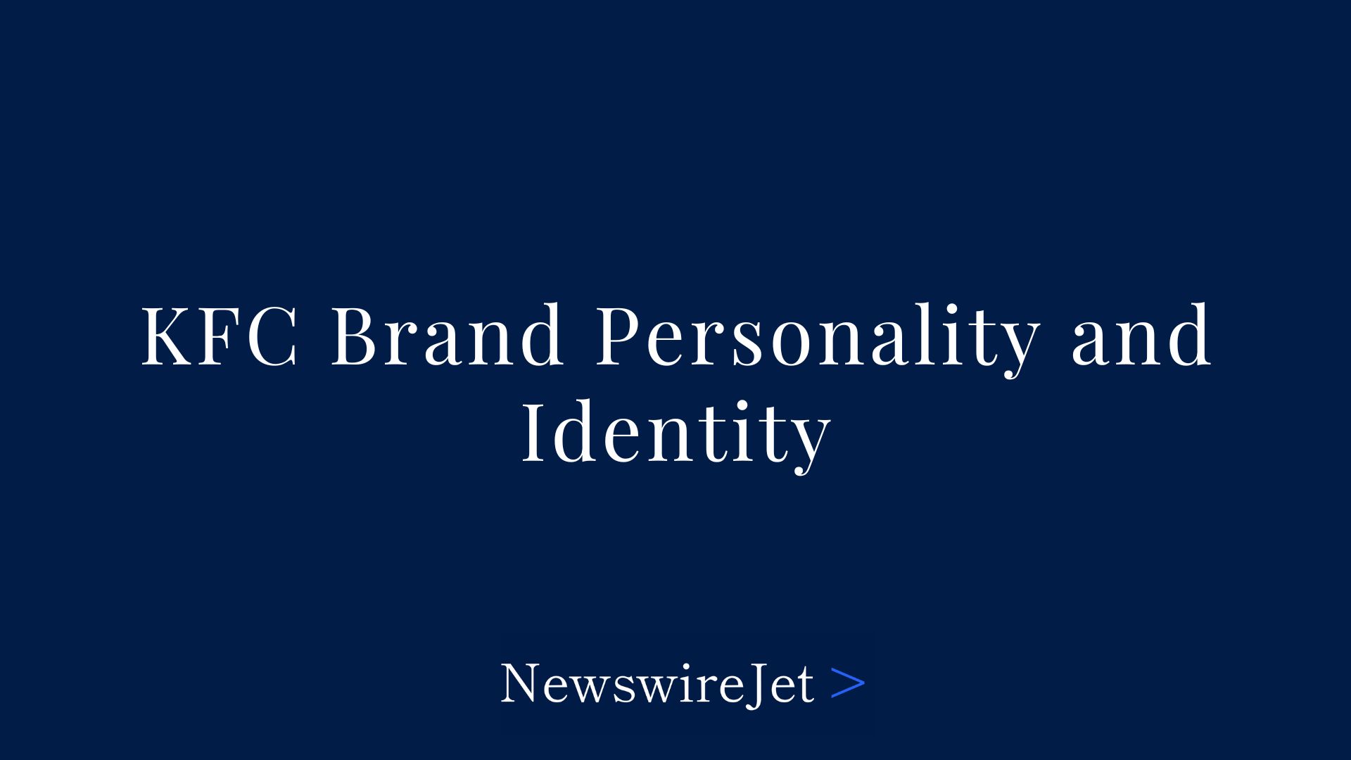 KFC Brand Personality and Identity: What Makes It So Iconic? - NewswireJet