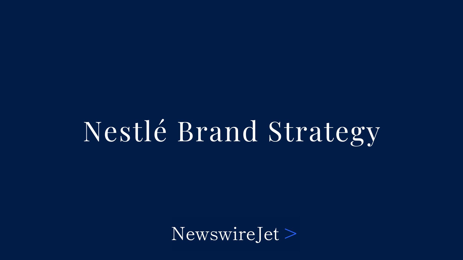 Nestlé Brand Strategy: How the World’s Largest Food Company Stays ...