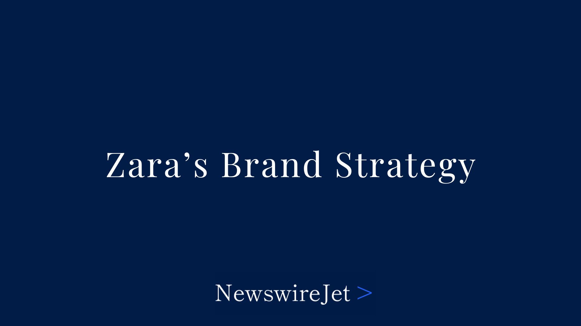 Zara’s Brand Strategy: The Genius Behind Its Global Success - NewswireJet